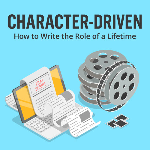 CHARACTER-DRIVEN: How to Write the Role of a Lifetime – Writers Store