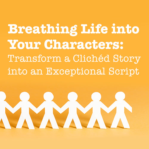 Breathing Life into Your Characters: Transform a Cliched Story into an ...