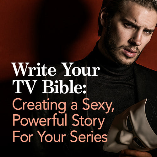 Write Your TV Bible: Creating a Sexy, Powerful Story For Your Series ...