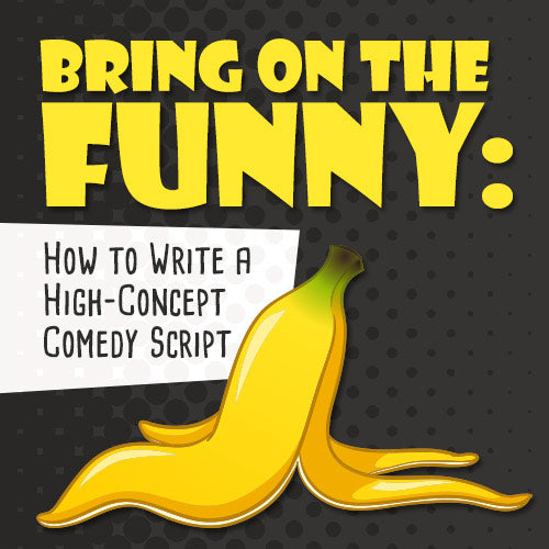 Bring on the Funny: How to Write a High-Concept Comedy Script – Writers ...